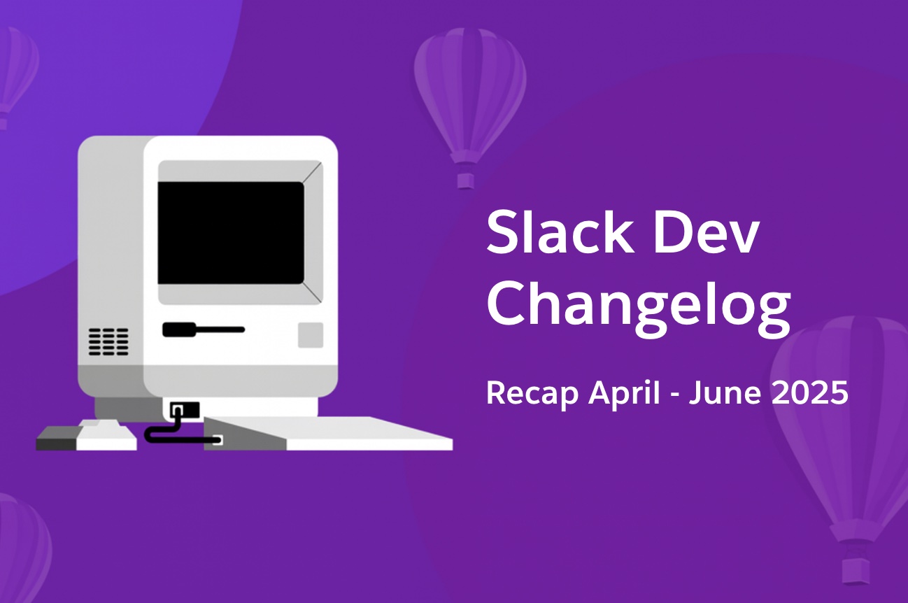 Slack Developer Changelog Recap: April – June 2025 - Slack Developers